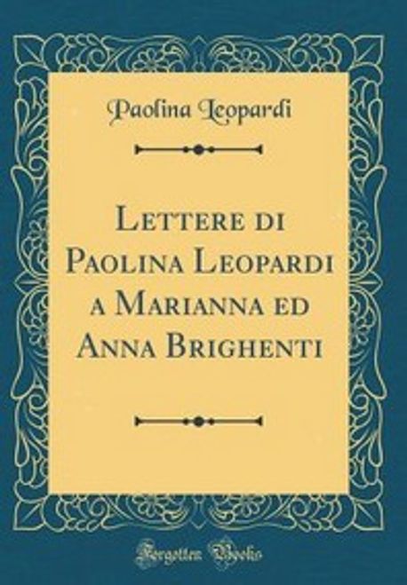 Lettere Di Paolina Leopardi a Marianna Ed Anna Brighenti (Classic ...