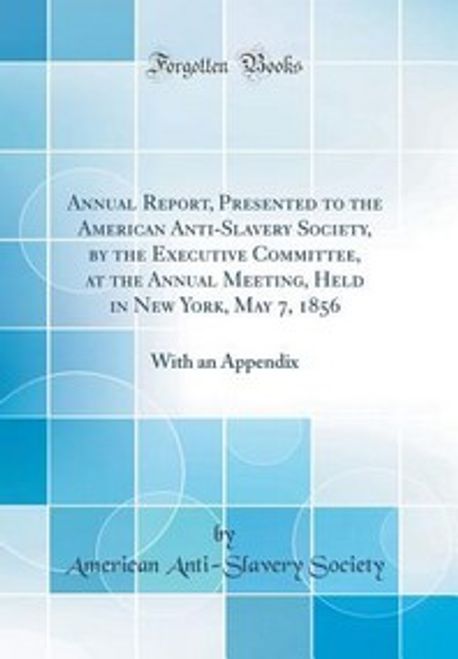 Annual Report, Presented to the American Anti-Slavery Society, by the ...