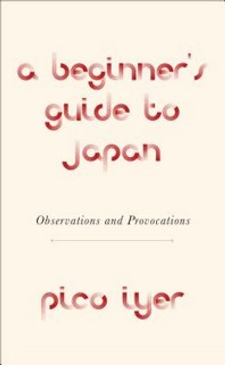 A Beginner's Guide to Japan | Iyer, Pico - 교보문고