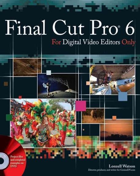 Final Cut Pro 6 for Digital Video Editors Only | Watson, Lonzell - 교보문고