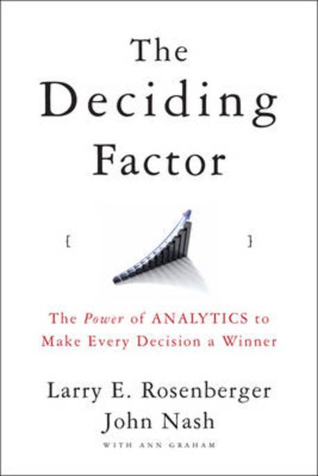 Deciding Factor : The Power of Analytics to Make Every Decision a ...