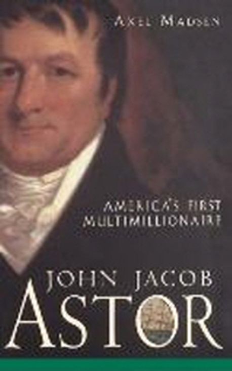 John Jacob Astor | Madsen, Axel/Madsen/ - 교보문고