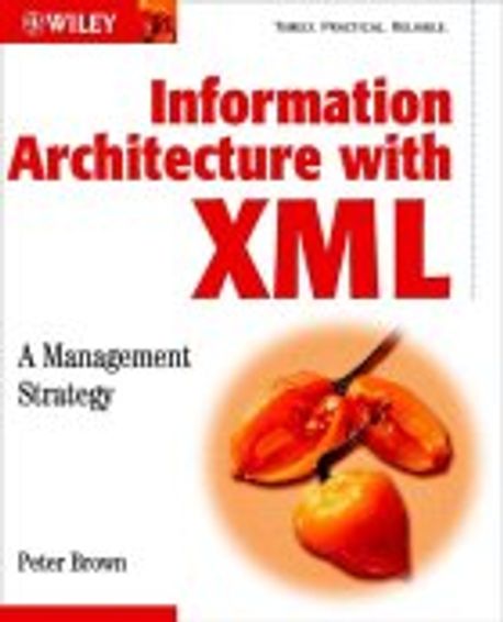 Information Architecture with XML : A Management Strategy | Brown, Peter - 교보문고