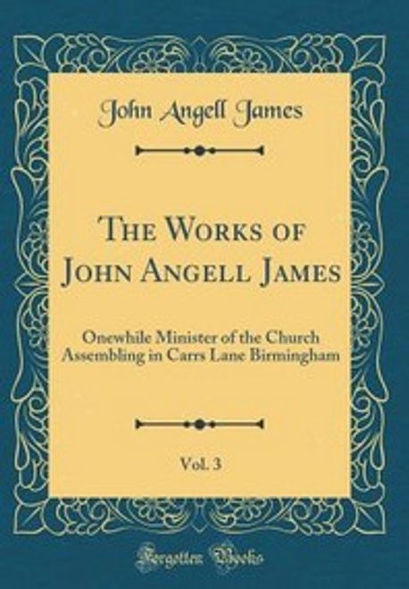 The Works of John Angell James, Vol. 3 | James, John Angell - 교보문고