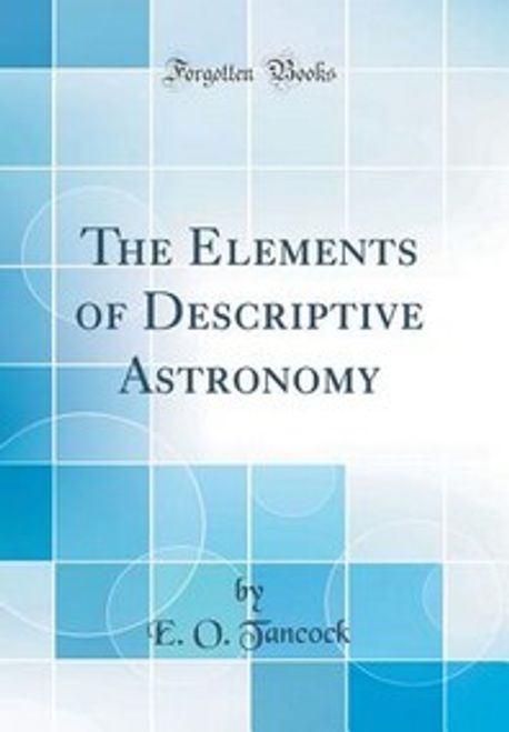 The Elements of Descriptive Astronomy (Classic Reprint) | Tancock, E. O ...