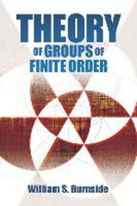 Theory of Groups of Finite Order | Burnside, William S. - 교보문고