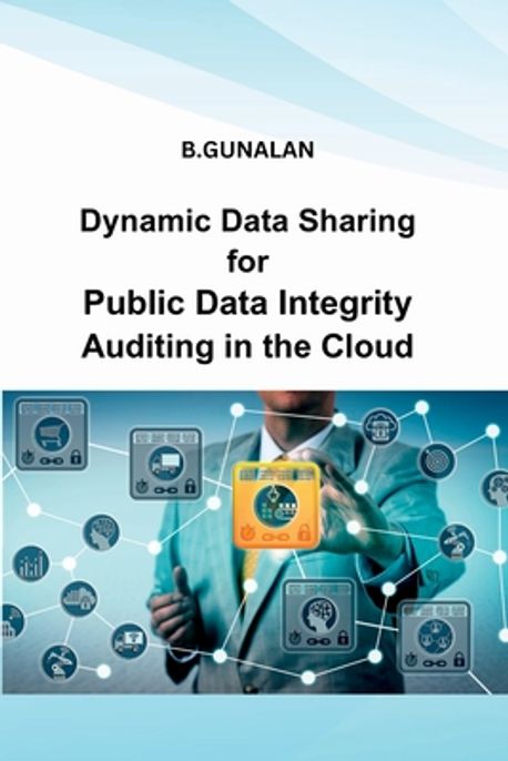 Dynamic Data Sharing for Public Data Integrity Auditing in the Cloud | Gunalan, B. - 교보문고