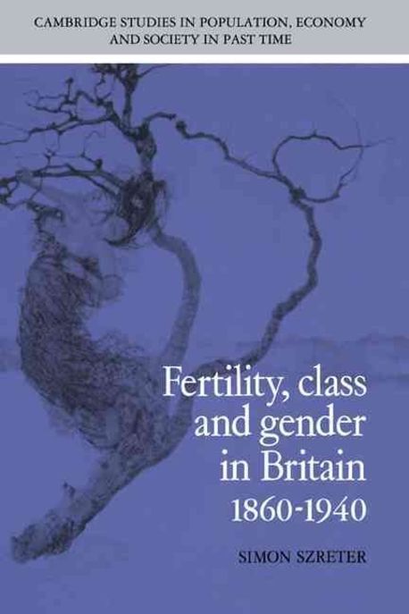 Fertility, Class and Gender in Britain, 1860-1940 | Szreter, Simon - 교보문고