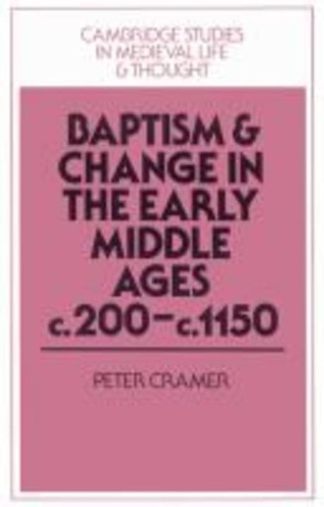 Baptism and Change in the Early Middle Ages, C.200 C.1150 | Peter Cramer - 교보문고