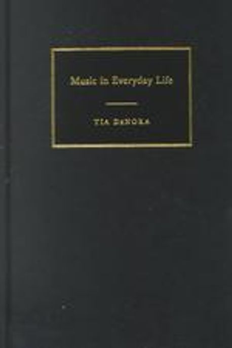 Music in Everyday Life | Tia DeNora - 교보문고