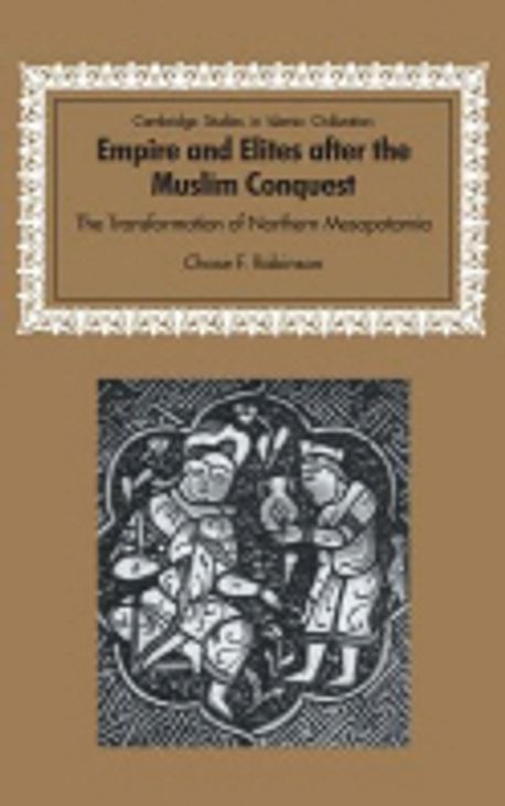 Empire and Elites After the Muslim Conquest | Chase F. Robinson - 교보문고
