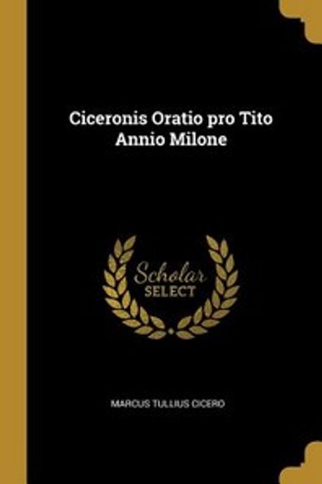 Ciceronis Oratio pro Tito Annio Milone | Cicero, Marcus Tullius - 교보문고