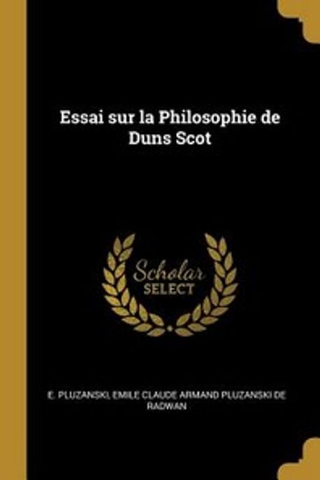 Essai sur la Philosophie de Duns Scot | Pluzanski, Emile Claude Armand ...