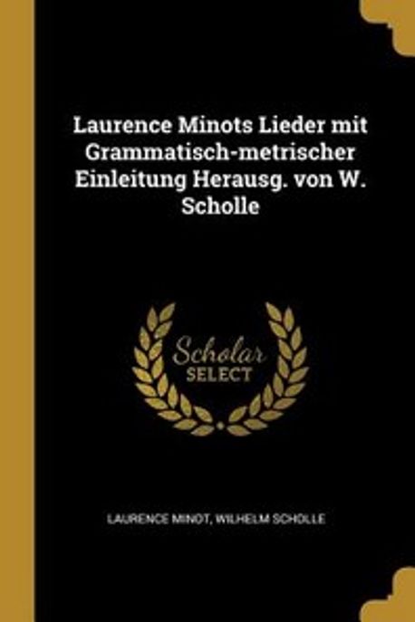 Laurence Minots Lieder mit Grammatisch-metrischer Einleitung Herausg ...
