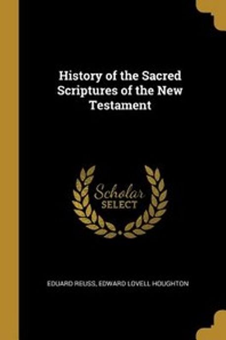 History of the Sacred Scriptures of the New Testament | Reuss, Edward ...