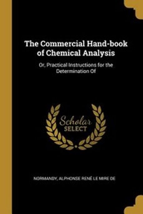The Commercial Hand-Book of Chemical Analysis | Alphonse Rene Le Mire ...