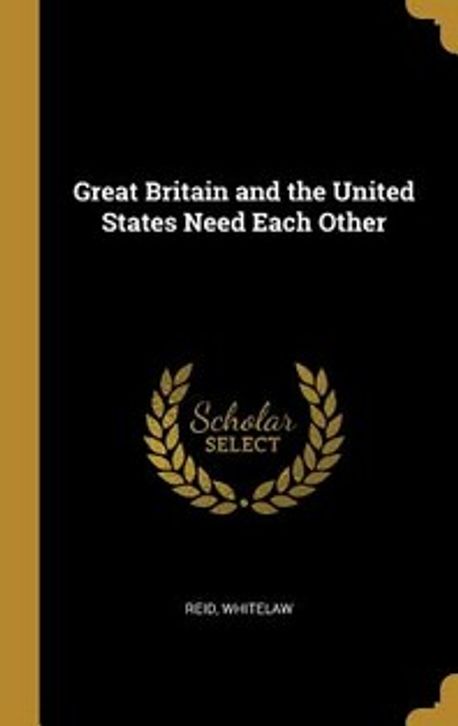 Great Britain and the United States Need Each Other | Whitelaw, Reid - 교보문고
