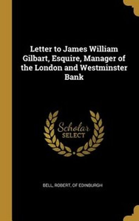 Letter to James William Gilbart, Esquire, Manager of the London and ...