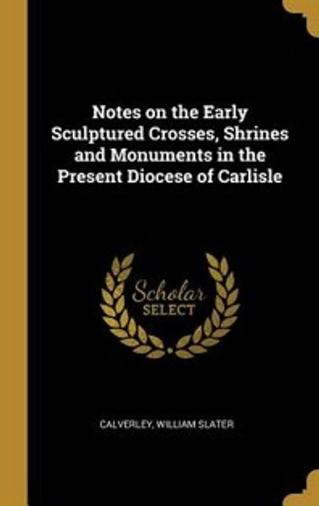 Notes on the Early Sculptured Crosses, Shrines and Monuments in the ...
