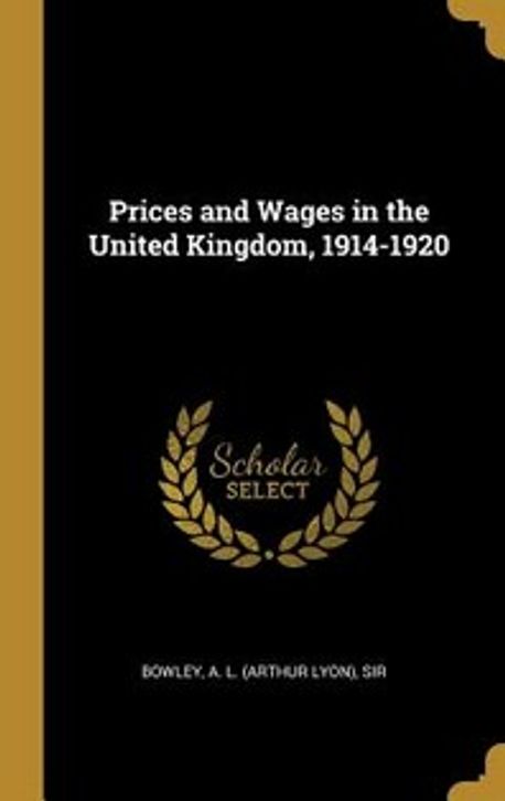 Prices and Wages in the United Kingdom, 1914-1920 | A. L. (Arthur Lyon ...