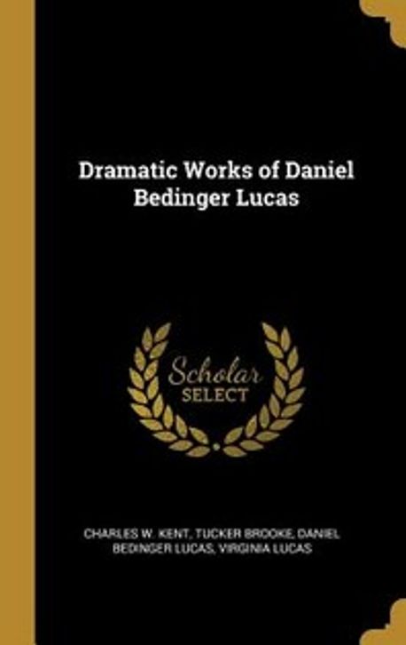 Dramatic Works of Daniel Bedinger Lucas | Kent, Charles W. - 교보문고