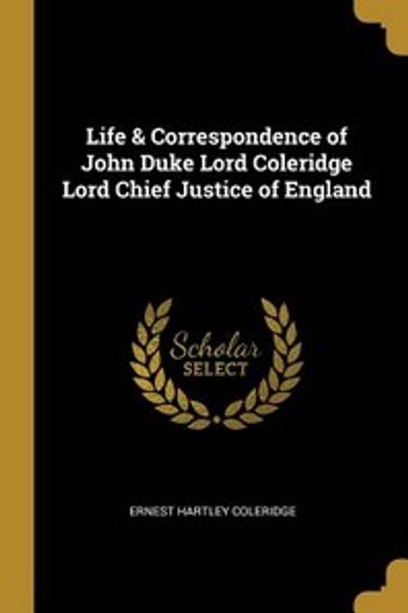 Life & Correspondence of John Duke Lord Coleridge Lord Chief Justice of ...