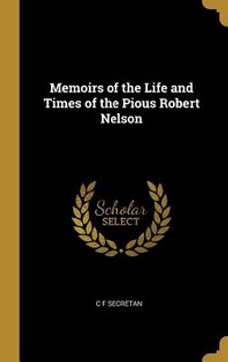 Memoirs of the Life and Times of the Pious Robert Nelson | Secretan, C ...