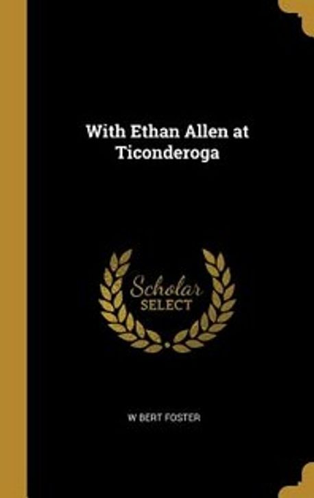 With Ethan Allen at Ticonderoga | Foster, W. Bert - 교보문고