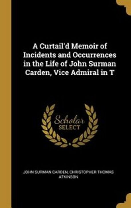 A Curtail'd Memoir of Incidents and Occurrences in the Life of John ...