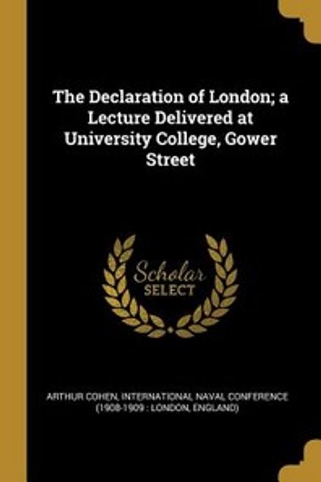 The Declaration of London; a Lecture Delivered at University College ...