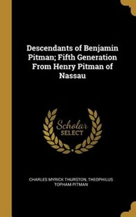 Descendants of Benjamin Pitman; Fifth Generation From Henry Pitman of ...