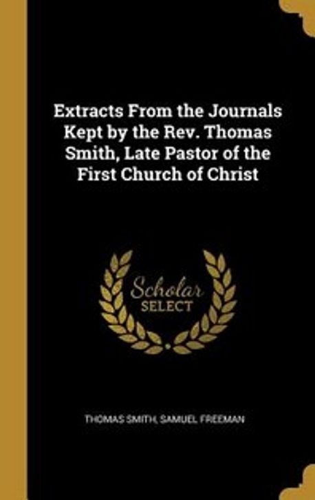 Extracts From the Journals Kept by the Rev. Thomas Smith, Late Pastor of the First Church of ...