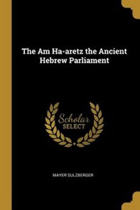 The Am Ha-aretz the Ancient Hebrew Parliament | Sulzberger, Mayer - 교보문고