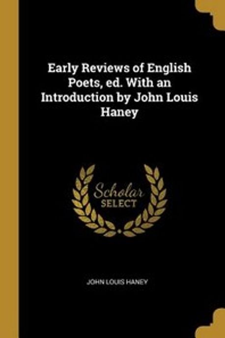 Early Reviews of English Poets, ed. With an Introduction by John Louis Haney | - 교보문고