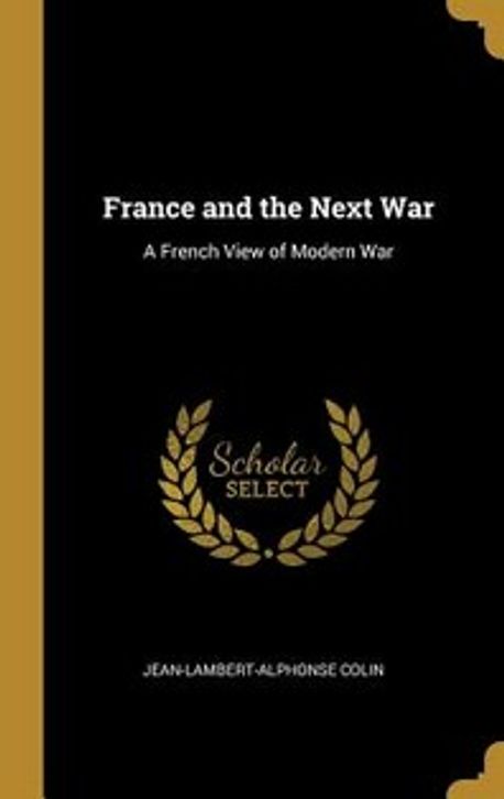 France and the Next War | Colin, Jean-Lambert-Alphonse - 교보문고