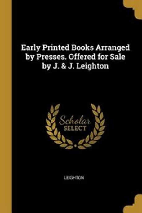 Early Printed Books Arranged by Presses. Offered for Sale by J. & J ...