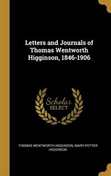 Letters and Journals of Thomas Wentworth Higginson, 1846-1906 | - 교보문고
