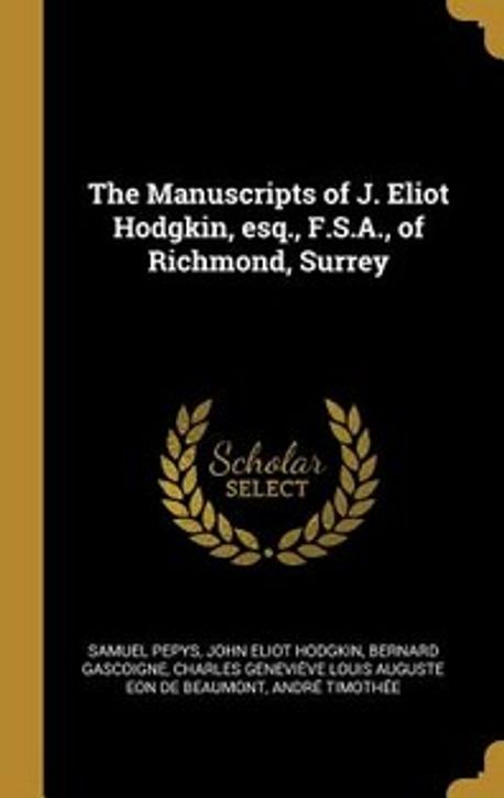 The Manuscripts of J. Eliot Hodgkin, esq., F.S.A., of Richmond, Surrey ...