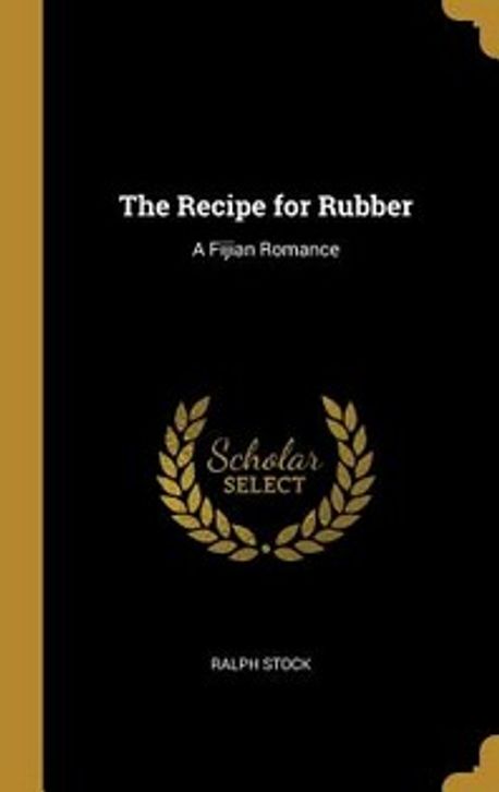 The Recipe for Rubber | Stock, Ralph - 교보문고