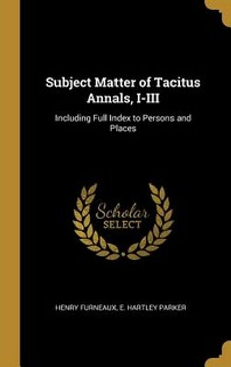 Subject Matter of Tacitus Annals, I-III | Furneaux, Henry - 교보문고