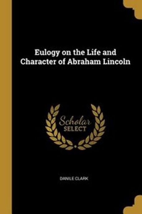 Eulogy on the Life and Character of Abraham Lincoln | - 교보문고