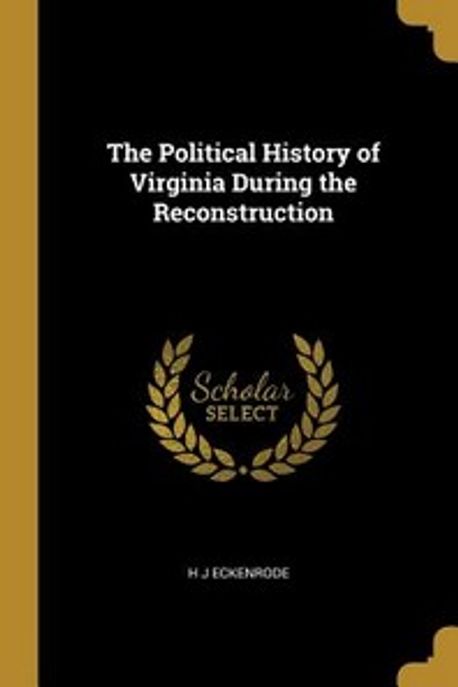 The Political History of Virginia During the Reconstruction | - 교보문고