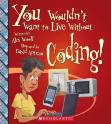You Wouldn't Want to Live Without Coding! (You Wouldn't Want to Live ...