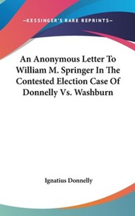An Anonymous Letter To William M. Springer In The Contested Election ...
