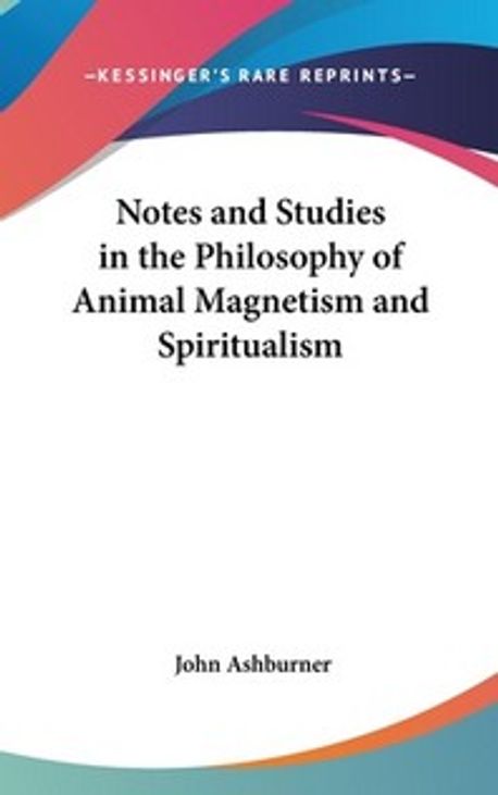 Notes and Studies in the Philosophy of Animal Magnetism and ...