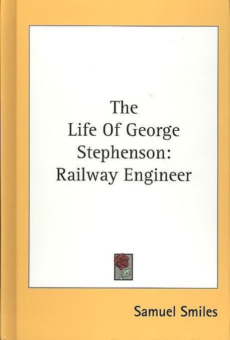 The Life of George Stephenson | Smiles, Samuel, Jr. - 교보문고