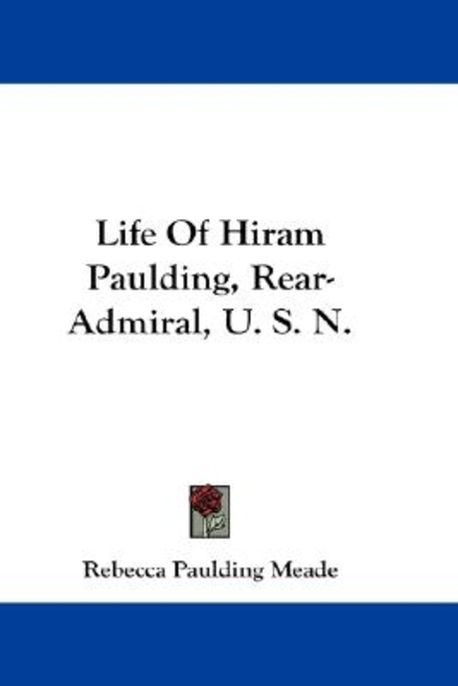 Life Of Hiram Paulding, Rear-Admiral, U. S. N. | Meade, Rebecca ...