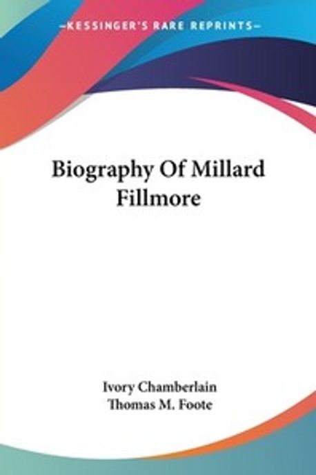 Biography Of Millard Fillmore | Chamberlain, Ivory - 교보문고