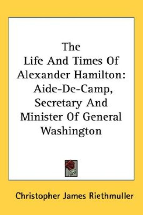 The Life And Times Of Alexander Hamilton | Riethmuller, Christopher ...