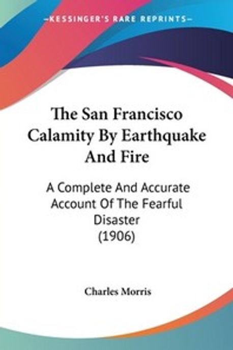 The San Francisco Calamity By Earthquake And Fire | Morris, Charles - 교보문고